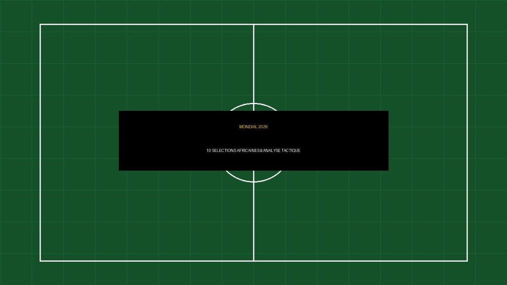 Mondial 2026 : Anatomie tactique et data des 10 sélections africaines ...